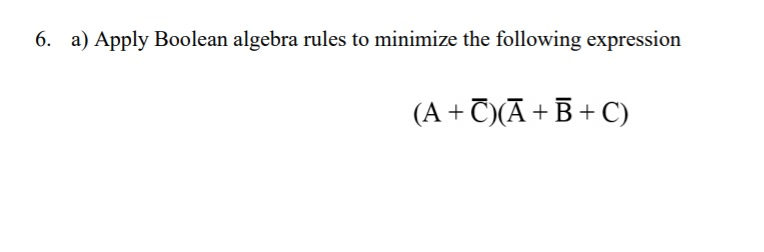 Solved 6. a) Apply Boolean algebra rnules to minimize the | Chegg.com