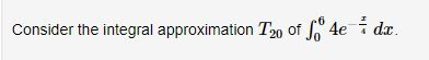 Solved Consider the integral approximation T20 of 4e idz | Chegg.com