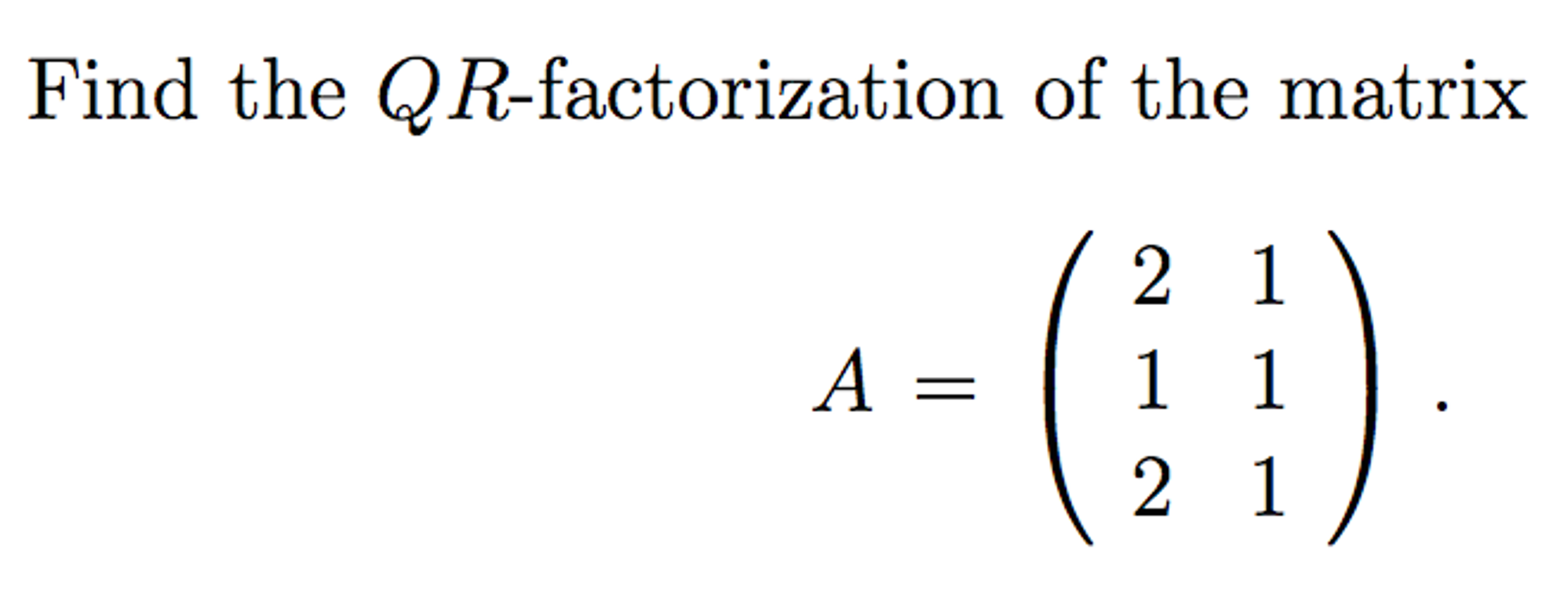 Solved Find the QR-factorization of the matrix A = (2 1 1 | Chegg.com