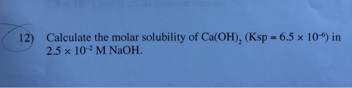 Solved Calculate the molar solubility of Ca(OH)2 (Ksp = 6.5 | Chegg.com