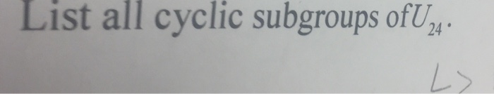 Solved List all cyclic subgroups of U_24. | Chegg.com