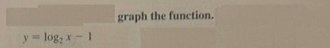 Solved Graph the function. y = log_2 x - 1 | Chegg.com