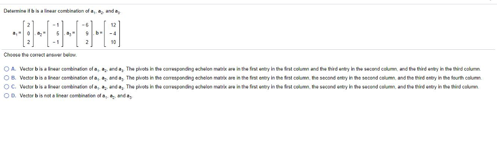Solved Determine if b is a linear combination of a, a2, and | Chegg.com