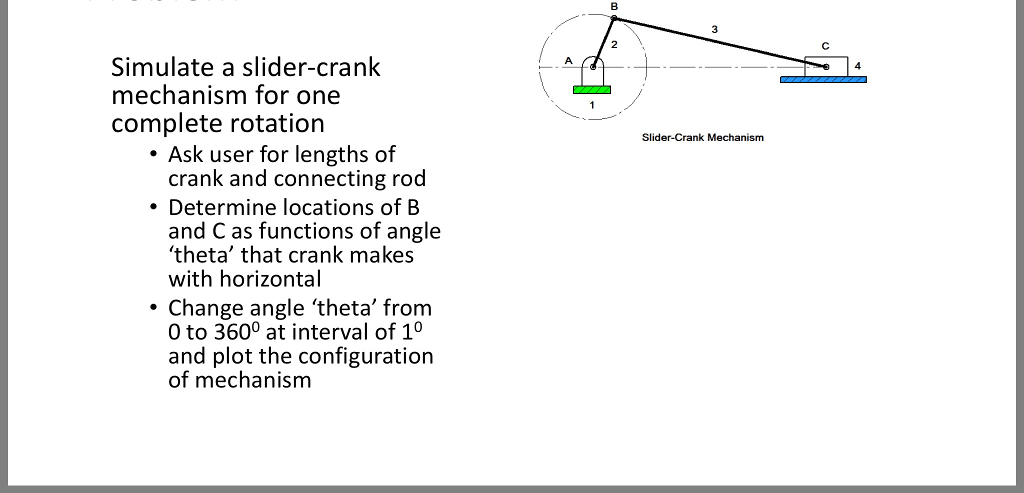 Solved 1 Simulate a slider-crank mechanism for one complete | Chegg.com