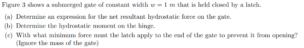 Solved Figure 3 shows a submerged gate of constant width w- | Chegg.com