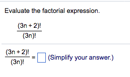 Solved Evaluate the factorial expression. (3n + 2)!/(3n)! | Chegg.com