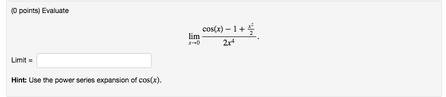 Solved (0 points) Evaluate lim x-0 cos(x)-1 2x4 Limit = | Chegg.com