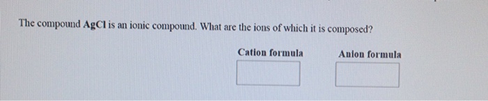 Solved The compound AgCl is an ionic compound. What are the | Chegg.com