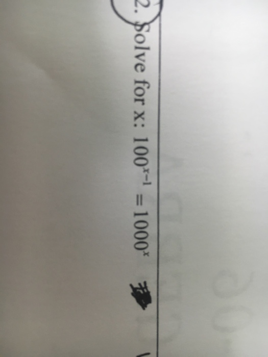 Solved Solve for x: 100^x - 1 = 1000^x | Chegg.com