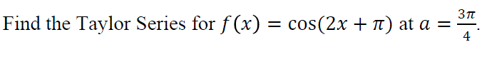 Solved Find the Taylor Series for f(x) = cos(2x + pi) at a = | Chegg.com