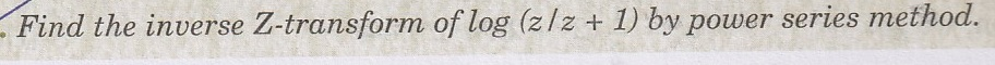 Solved .Find the inverse Z-transform of log (z/z + 1) by | Chegg.com