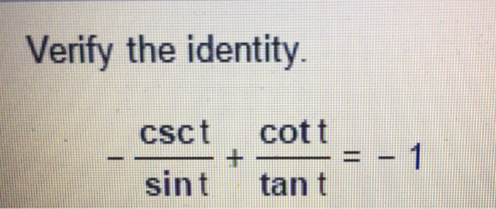 Solved Verify the identity. - csc t/sin t + cot t/tan t = -1 | Chegg.com