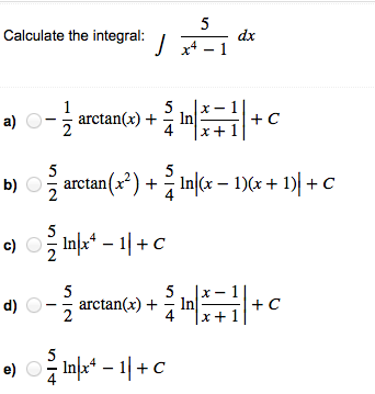 Solved Calculate the integral: integral 5/x^4 - 1 dx | Chegg.com