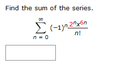 Solved Find the sum of the series. Σ (-1 n 2nx6n n! | Chegg.com
