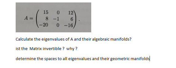 Solved 15 0 12 A=| 8-1 -20 0-16 Calculate the eigenvalues of | Chegg.com