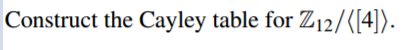 Solved Construct the Cayley table for Z_12/([4]). | Chegg.com