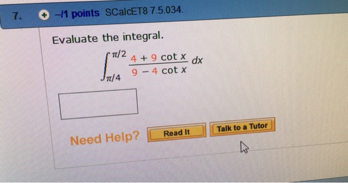 Solved Evaluate the integral. Integral^pi/2_pi/4 4 + 9 cot | Chegg.com
