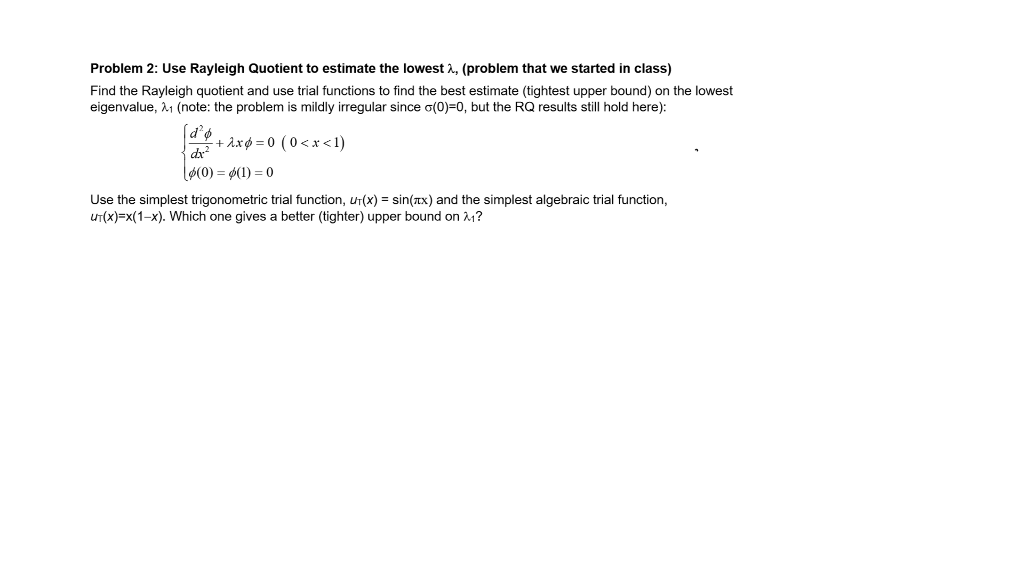 Solved Use Rayleigh Quotient to estimate the lowest lambda, | Chegg.com