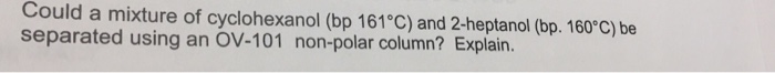 Solved Could a mixture of cyclohexanol (bp 161 degree C) and | Chegg.com