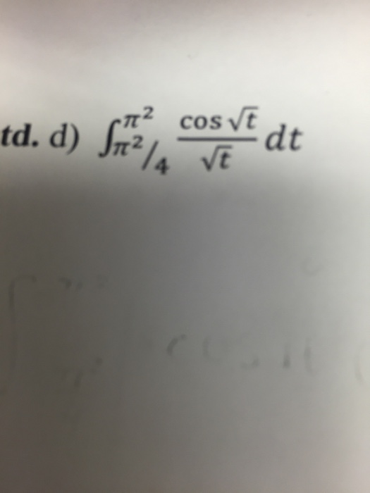Solved Integral_pi^2/4 ^pi^2 cos square root t/square root t | Chegg.com