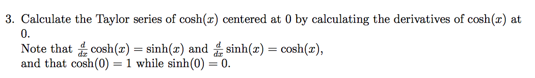 Solved Calculate the Taylor series of cosh(x) centered at 0 | Chegg.com