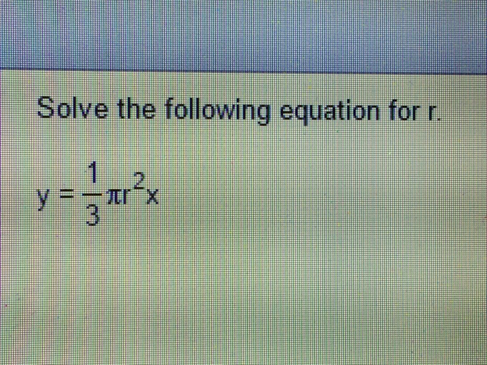 Solved Solve the following equation for r. y = 1/3 pi r^2 x | Chegg.com