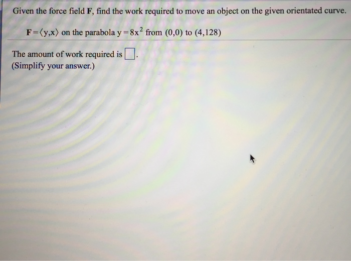 Solved Given the force field F, find the work required to | Chegg.com