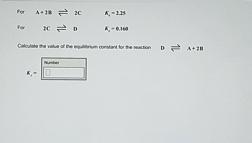 Solved For A+2B 2C K,= 2.25 For 2Cー Kc= 0.160 Calculate the | Chegg.com