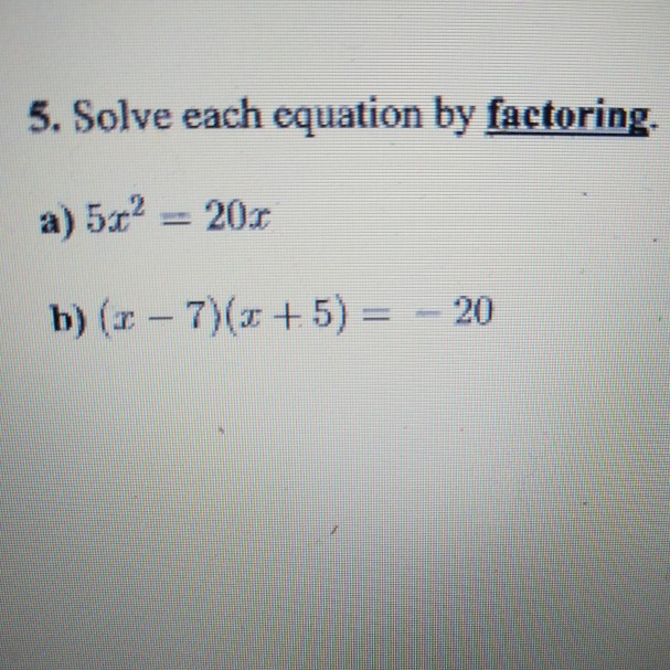 Solved 5. Solve each equation by factoring. a) 5x2-20x b) | Chegg.com