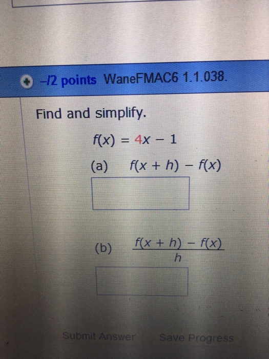 Solved Find and simplify. f(x) = 4x - 1 f(x + h) - f(x) | Chegg.com