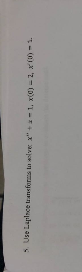 Solved 5. Use Laplace transforms to solve: x" + x = 1, x(0) | Chegg.com