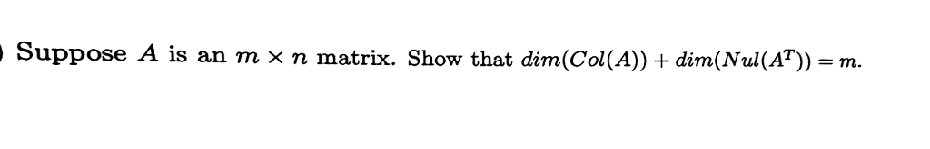 Solved Suppose A is an m x n matrix. Show that dim(Col(A)) + | Chegg.com
