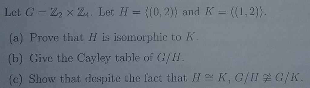 Solved Let G = Z2 x Zy. Let H = (0, 2)) and K = {(1,2)). (a) | Chegg.com