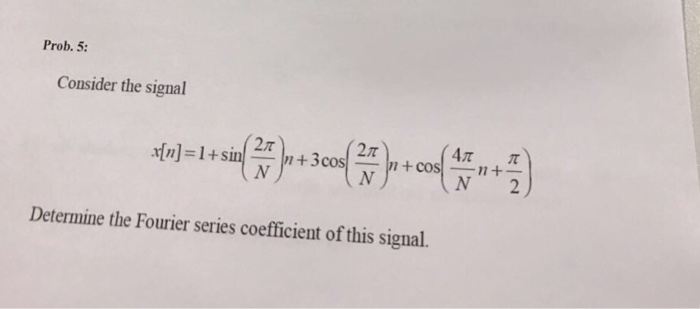 Solved Consider the signal x[n] = 1 + sin(2 pi/N)n + 3 cos | Chegg.com