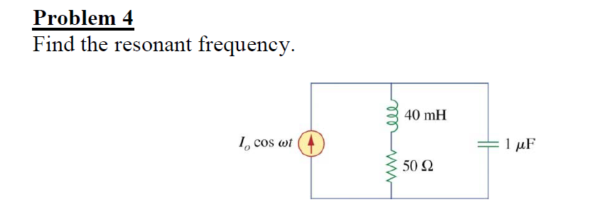 Solved Problem 4 Find the resonant frequency. Io cos at 40 | Chegg.com