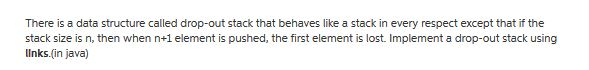 Solved There is a data structure called drop-out stack that | Chegg.com