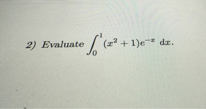 Solved Evaluate integral^1_0 (x^2 + 1)e^-x dx. | Chegg.com