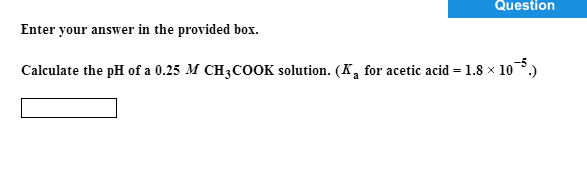 Solved Calculate the pH of a 0.25 M CH3COOK solution. (K _a | Chegg.com