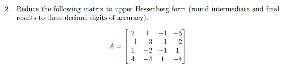 Solved 2. Reduce the following matrix to upper Hessenberg | Chegg.com