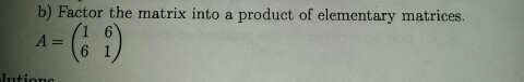 Solved Factor the matrix into a product of elementary | Chegg.com