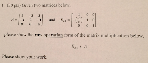 Solved 1. (30 pts) Given two matrices below, 2 -2 3 A -1 2 | Chegg.com