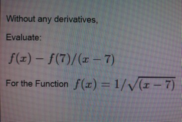 Solved Without any derivatives, evaluate f(x) - f(7)/(x - 7) | Chegg.com
