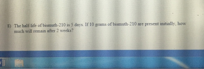 Solved The half-life of bismuth - 210 is 5 days. If 10 grams | Chegg.com