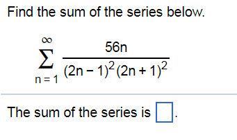 Solved Find the sum of the series belovw 56n E1 (2n-1(2n+12 | Chegg.com