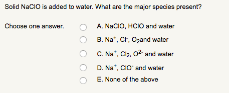 Solved Solid NaCIO is added to water. What are the major | Chegg.com