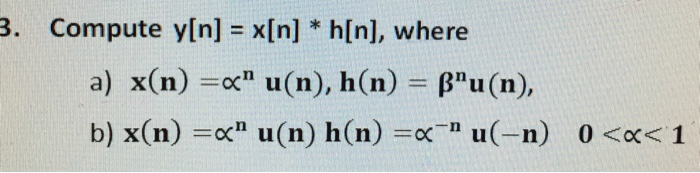 Solved Compute y[n] = x[n] * h[n], where x(n) = alpha^n | Chegg.com