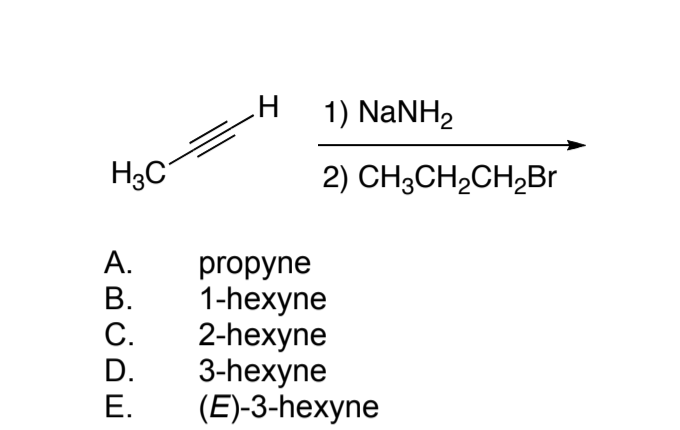 Solved H 1) NaNH2 H3C 2) CH3CH2CH2Br A. propyne B. 1-hexyne | Chegg.com