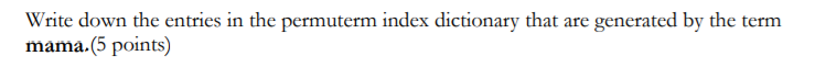 Solved Write down the entries in the permuterm index | Chegg.com