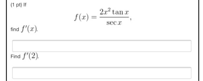 Solved (1 pt) Iff(x) = 2x^2tan x/sec x, Find f'(x). [ ] Find | Chegg.com