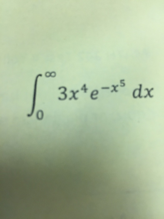Solved: Integral Infinity 0 3x^4 E^-x^5 Dx | Chegg.com